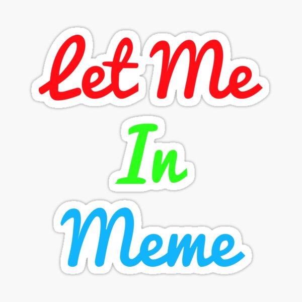 "let me in meme" Sticker for Sale by QuotesStore-2 | Redbubble