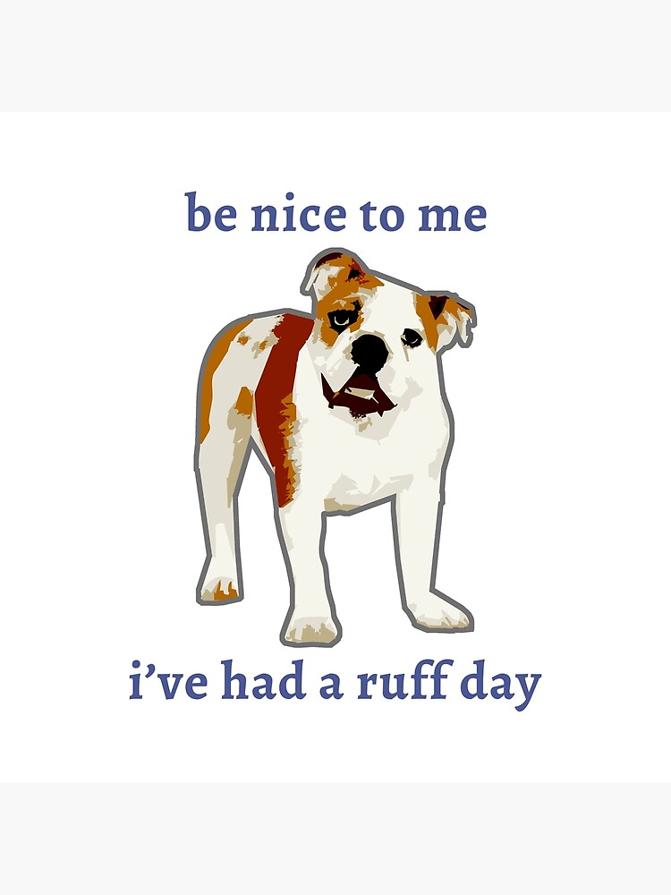 "Be Nice to Me I've had a Ruff Day Bulldog" Poster by evisionarts ...