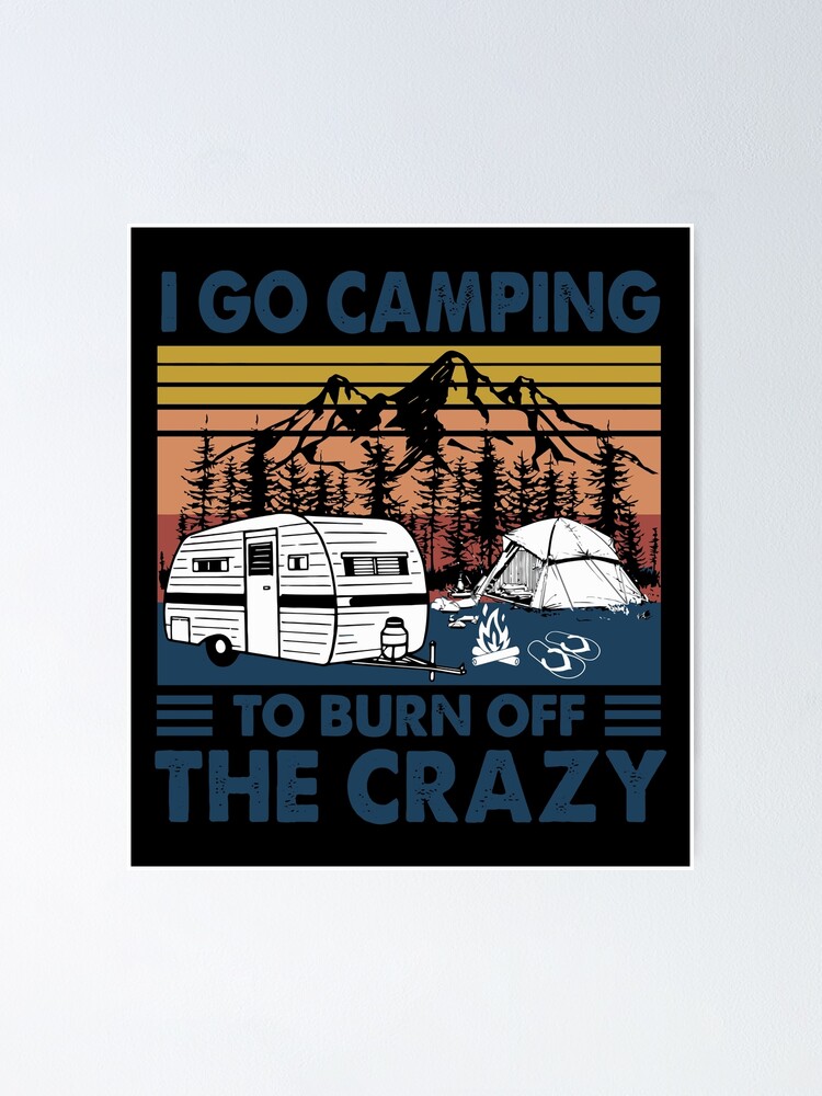 "I Go Camping To Burn Off The Crazy Funny Camping" Poster for Sale by ...