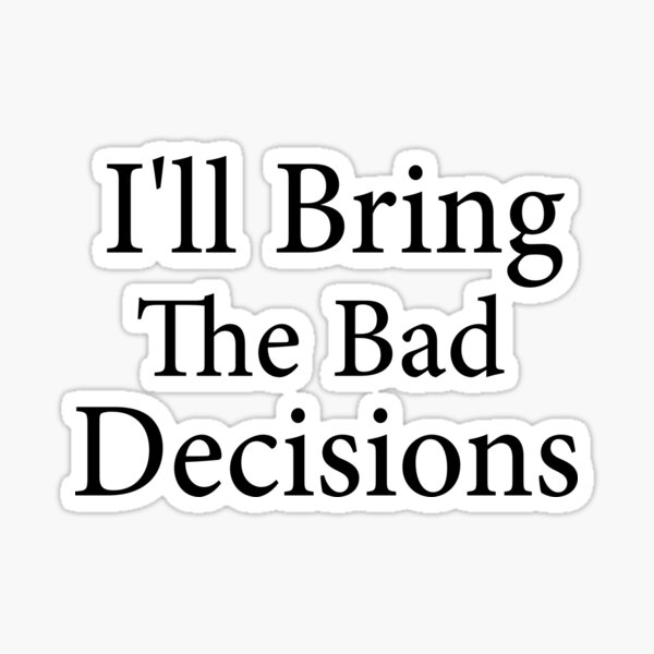 " I'll Bring The Bad Decisions" Sticker for Sale by imadelhassak ...