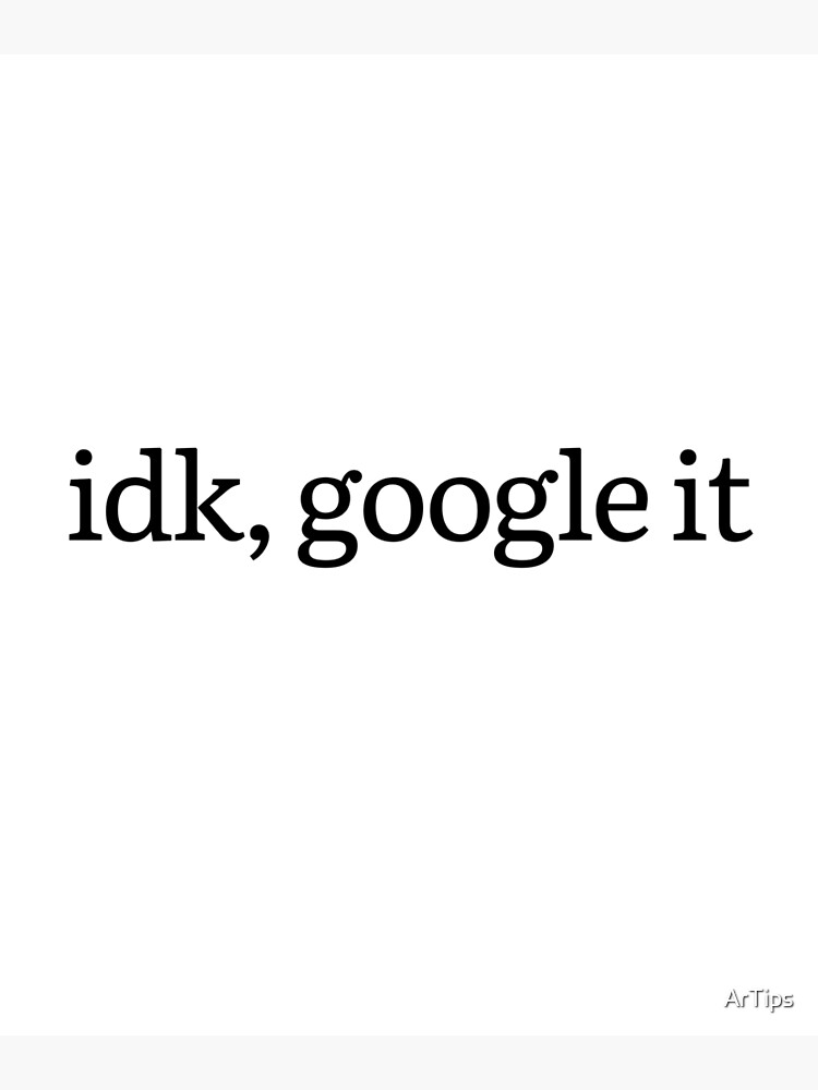 "idk, google it" Poster for Sale by ArTips | Redbubble