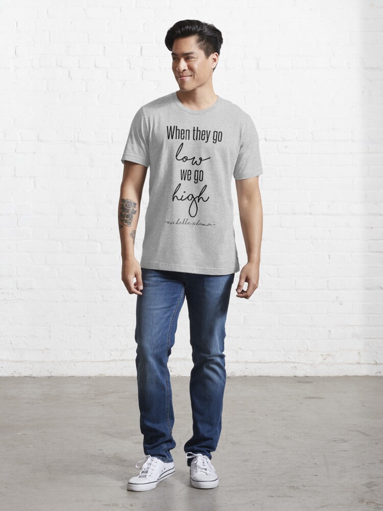 "When They Go Low We Go High" T-shirt for Sale by kjanedesigns ...