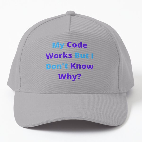 "My Code Works But I Don't Know | Coding And Programming Memes" Cap for ...