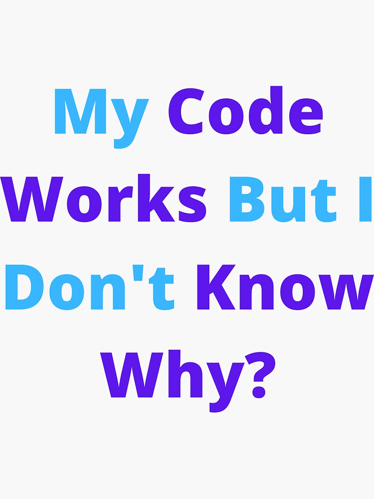 "My Code Works But I Don't Know | Coding And Programming Memes" Sticker ...