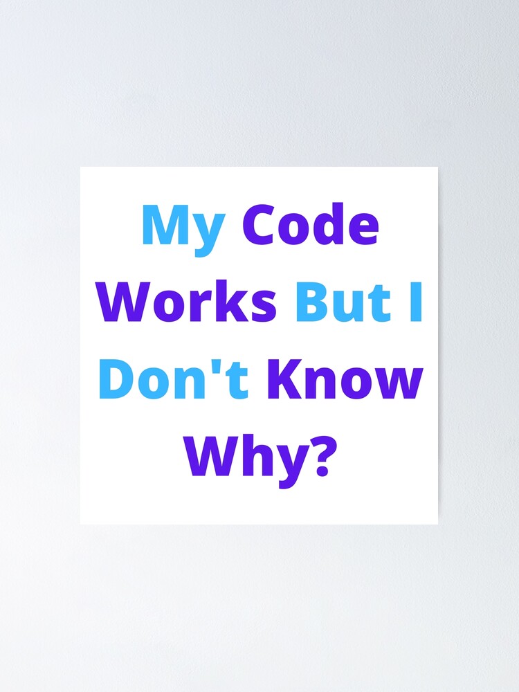 "My Code Works But I Don't Know | Coding And Programming Memes" Poster ...