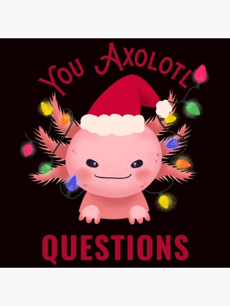"You Axolotl Questions Axolotl Smiling Cute Axolotl" Art Print for Sale ...