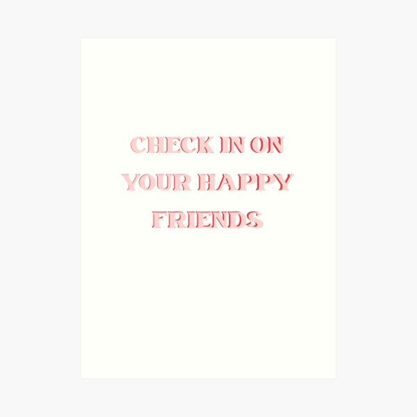"Mental health, check in on your happy friends" Art Print for Sale by ...