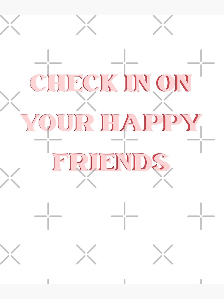 "Mental health, check in on your happy friends" Art Print for Sale by ...