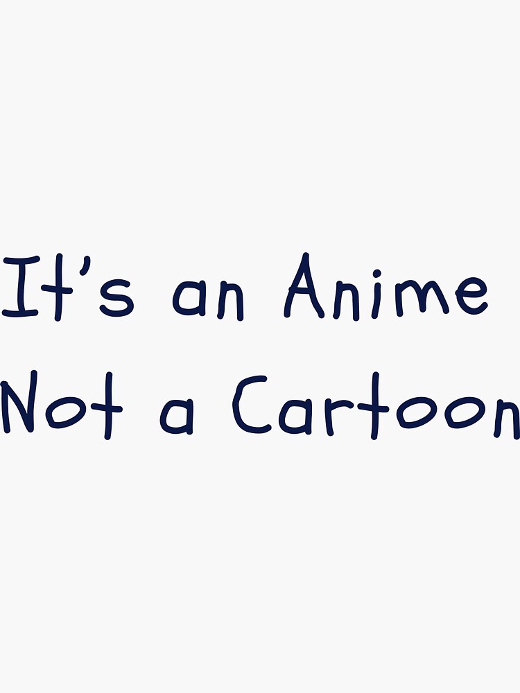 "it is an anime not cartoon" Sticker for Sale by 4Gamers-anime | Redbubble