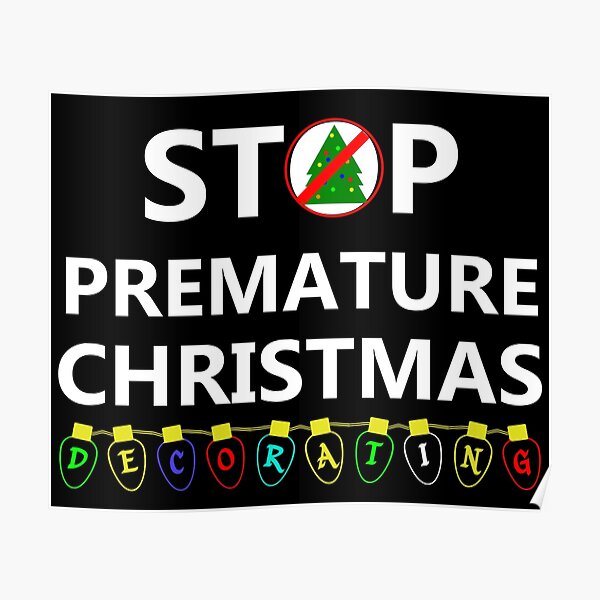 "STOP PREMATURE CHRISTMAS DECORATING" Poster for Sale by pplotaz ...