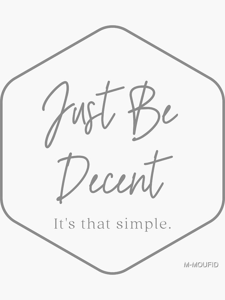 "just be decent" Sticker for Sale by M-MOUFID | Redbubble