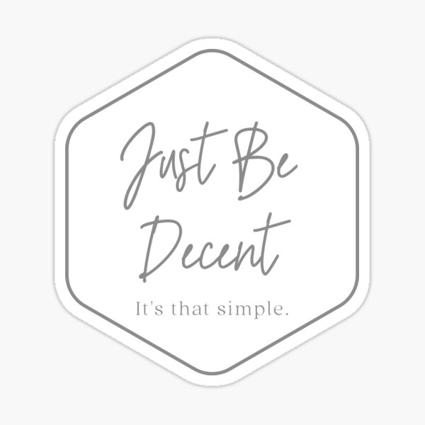 "just be decent" Sticker for Sale by M-MOUFID | Redbubble