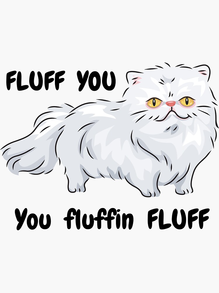 "Fluff you ,you fluffin fluff happy cute cat saying" Sticker for Sale ...