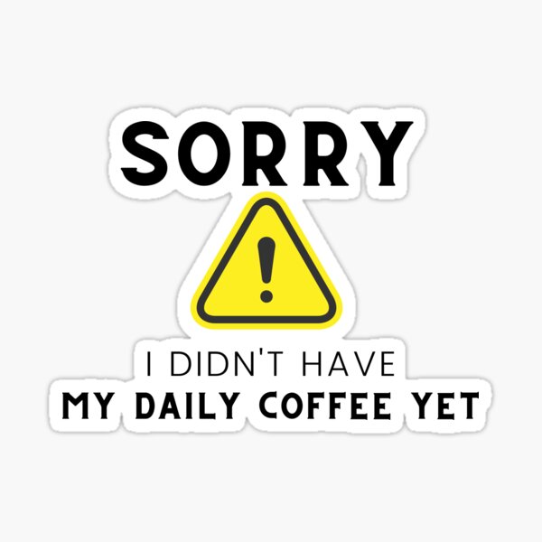 "Sorry I Didn't Have My Coffee Yet" Sticker for Sale by aliciadesigns68 ...