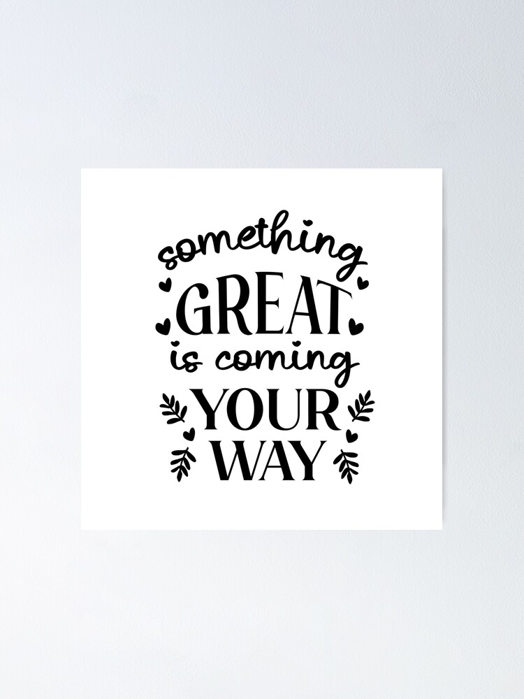 "Something Great Is Coming Your Way" Poster for Sale by ilustraliza ...