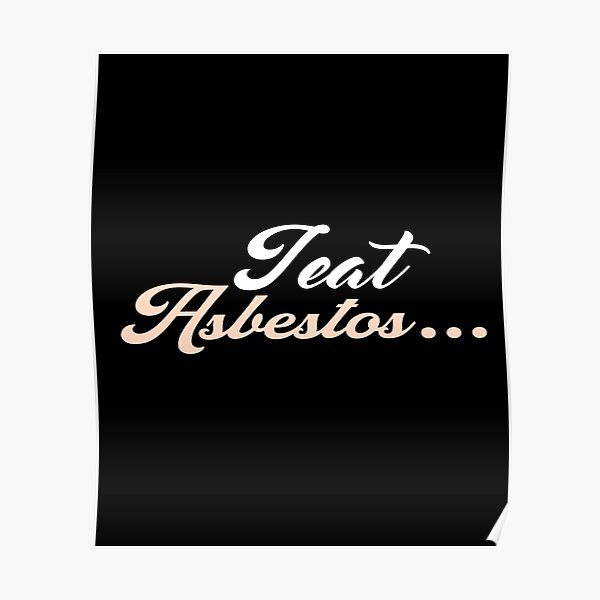 " i eat Asbestos" Poster by eliseshop04 | Redbubble