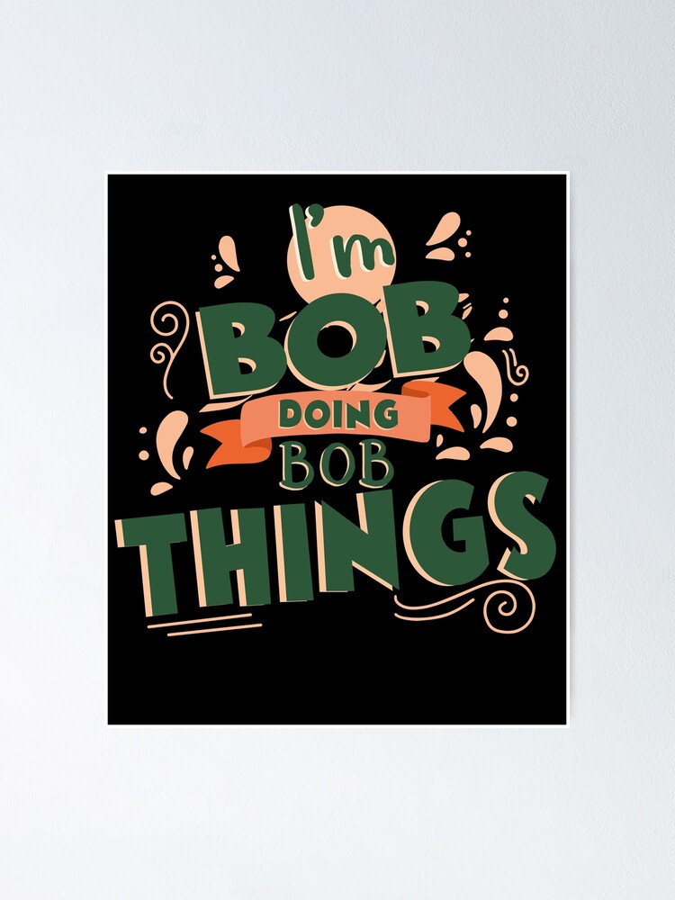 "Im Bob Doing Bob Things" Poster by Sam-Rev | Redbubble
