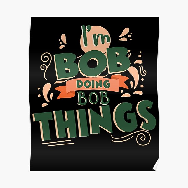 "Im Bob Doing Bob Things" Poster by Sam-Rev | Redbubble