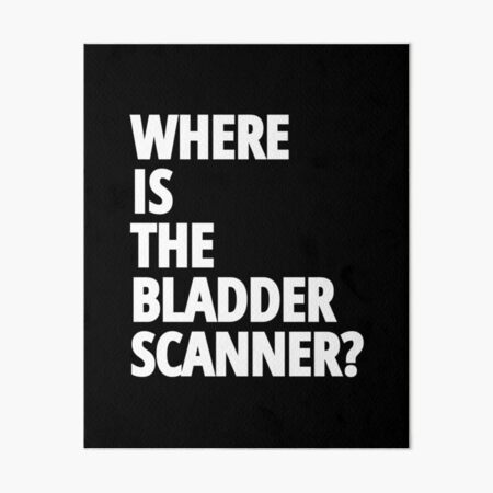 "Where is the bladder scanner - funny nurse" Art Board Print by arashel ...