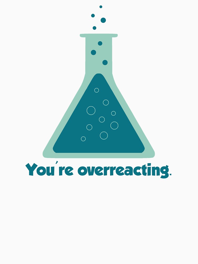 "You're Overreacting Chemistry Science Beaker" T-shirt for Sale by ...