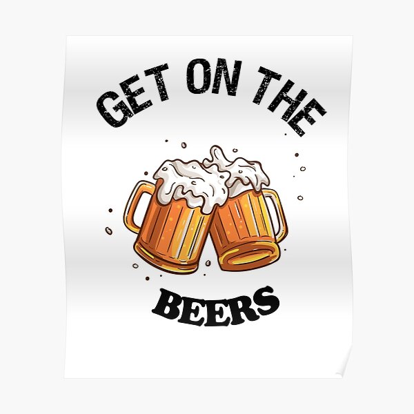 "GET ON THE BEERS Poster" Poster for Sale by saltwreck | Redbubble