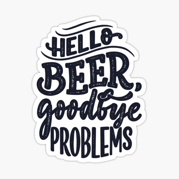 "Hello beer goodbye problems " Sticker for Sale by saltwreck | Redbubble