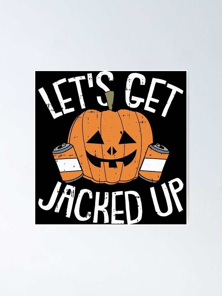 "Let's Get Jacked Up" Poster by XavierCraven | Redbubble