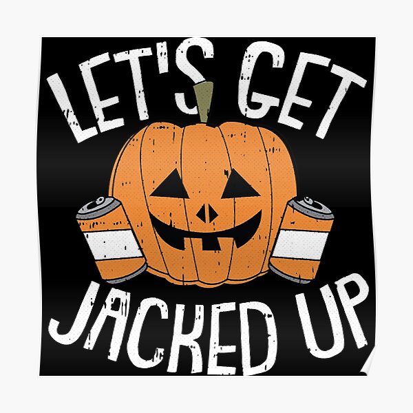 "Let's Get Jacked Up" Poster by XavierCraven | Redbubble
