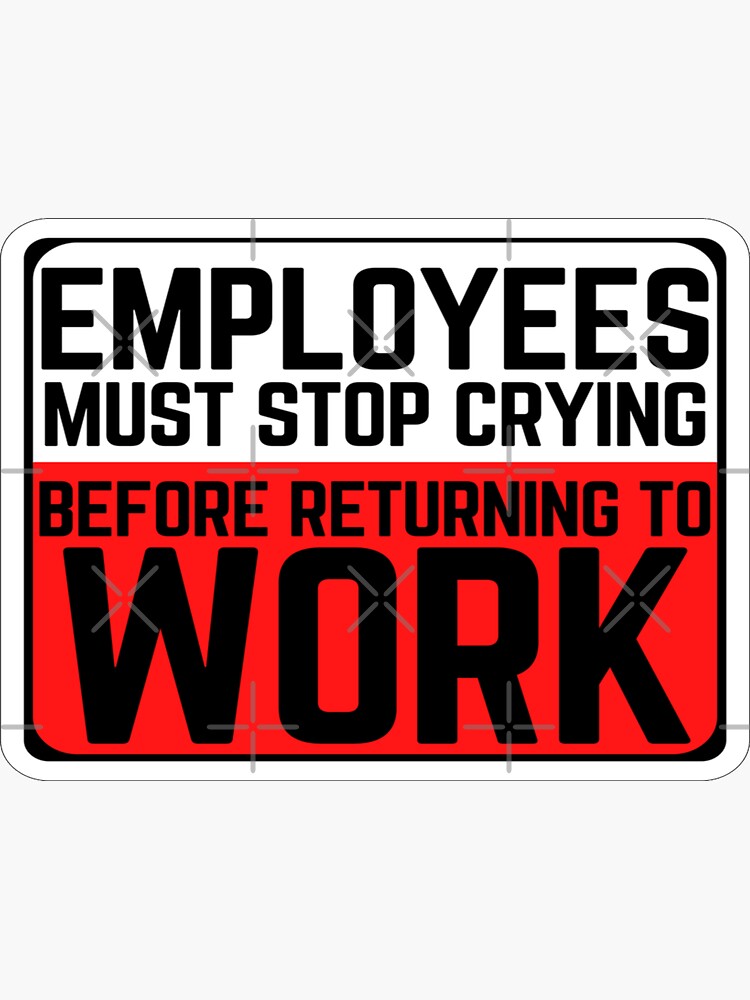"Employees Must Stop Crying Before Returning To Work Sign" Sticker for ...