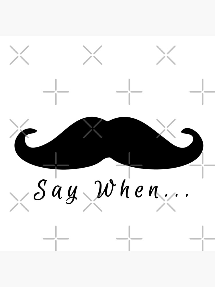 "Say When...." Poster for Sale by Designsbyotter | Redbubble
