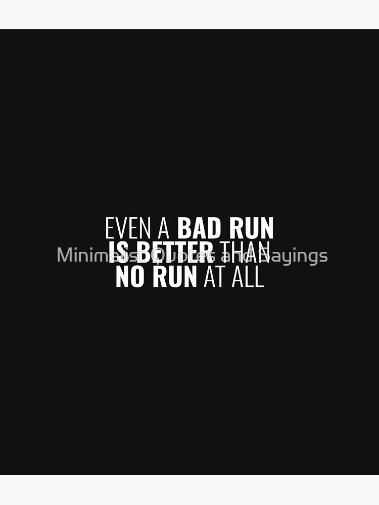 "Even A Bad Run Is Better Than No Run At All, Running Quotes" Poster by ...