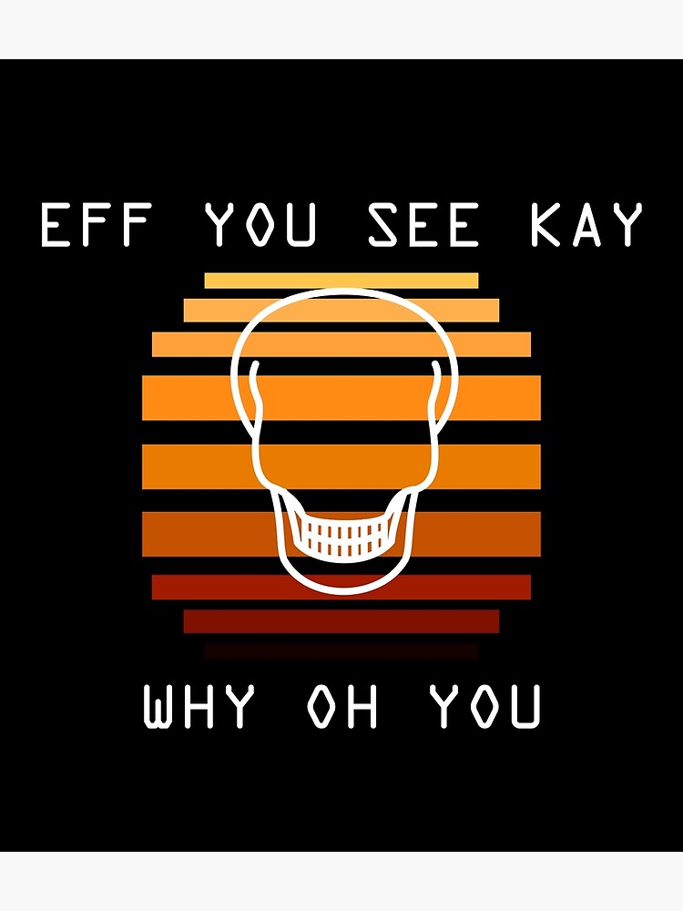 "eff you see kay why oh you t-shirt" Poster for Sale by ExtraTimes ...