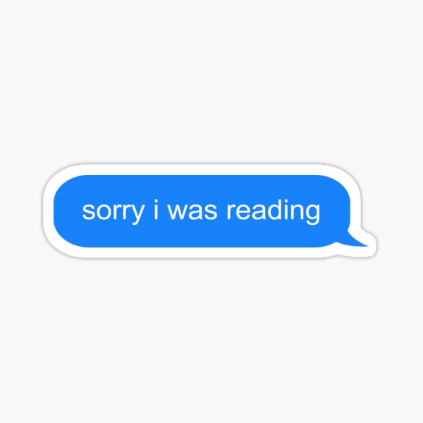 "Sorry I was Reading Text Message" Sticker for Sale by ind3finite ...