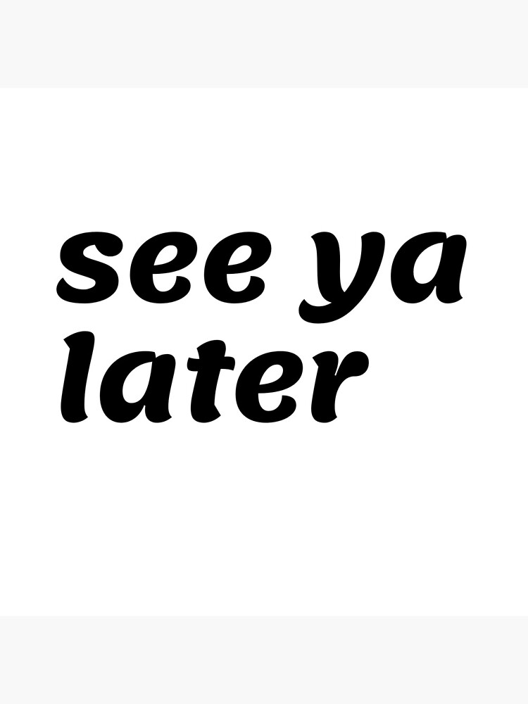 "see ya later" Art Print for Sale by Razzarts | Redbubble