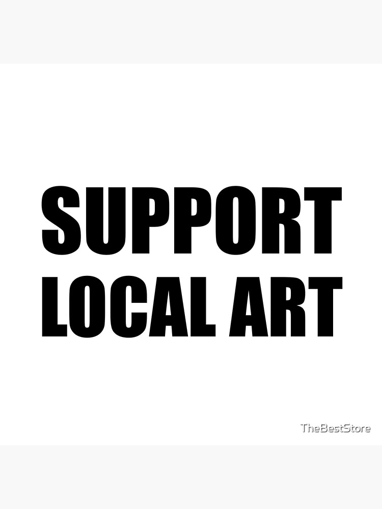 "Support Local Art" Poster for Sale by TheBestStore | Redbubble