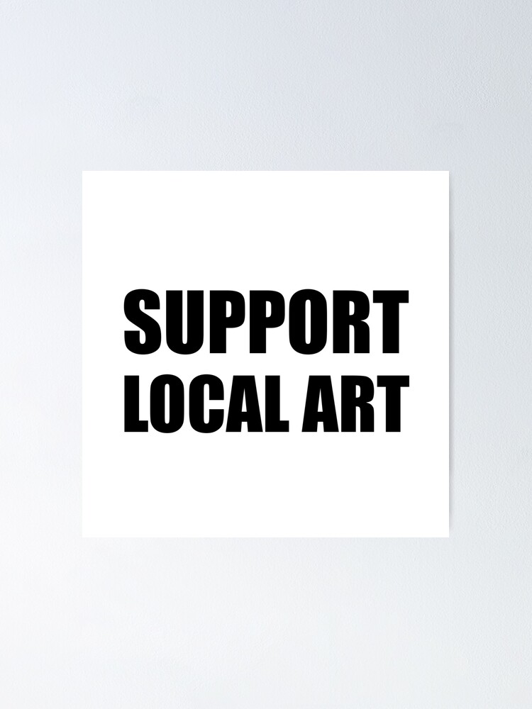 "Support Local Art" Poster for Sale by TheBestStore | Redbubble