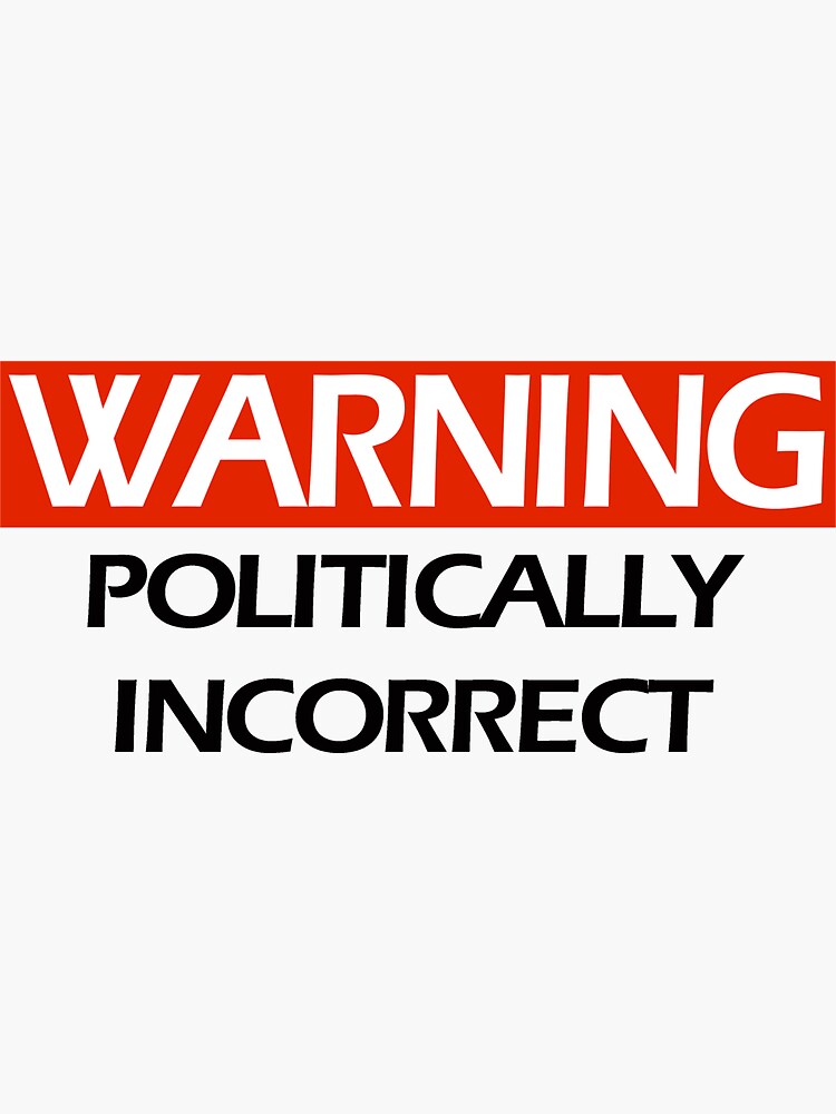 "Politically Incorrect " Sticker by Patriot76 | Redbubble