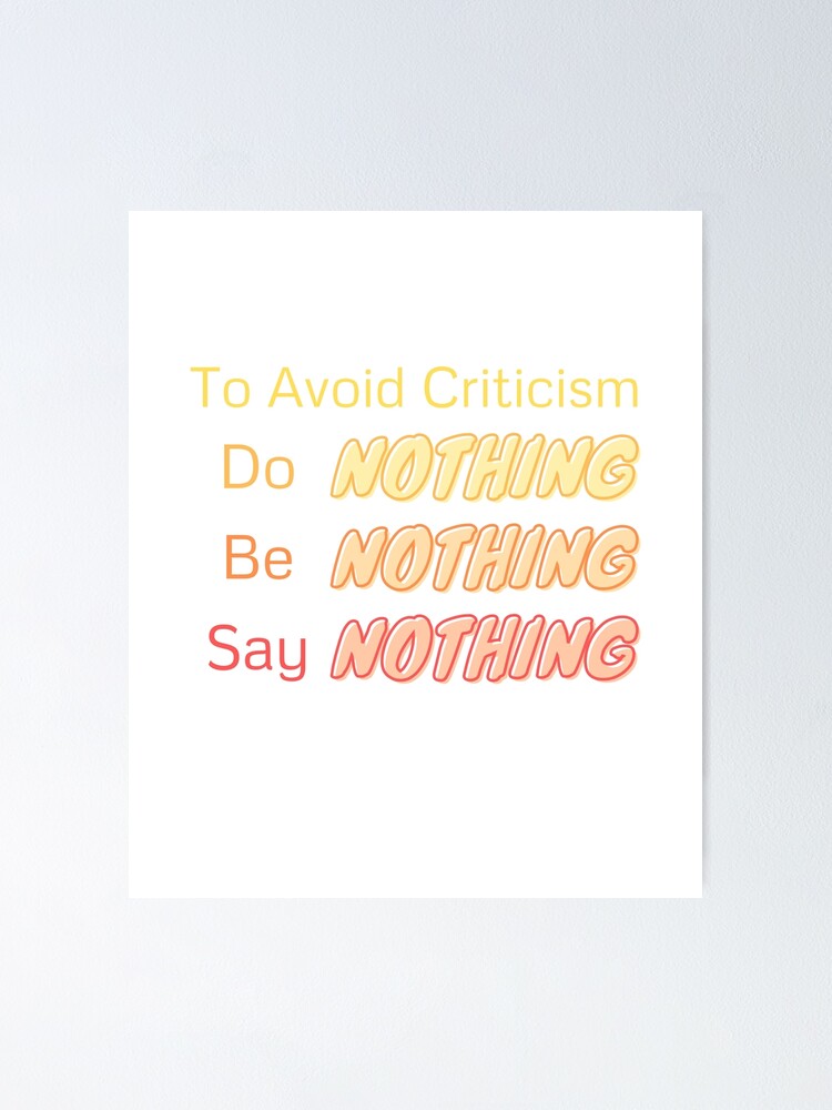 "To Avoid Criticism, Do nothing, Say nothing, and Be Nothing (White ...