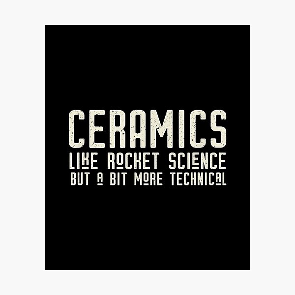 " Ceramics Like Rocket Science More Technical Meme" Photographic Print ...