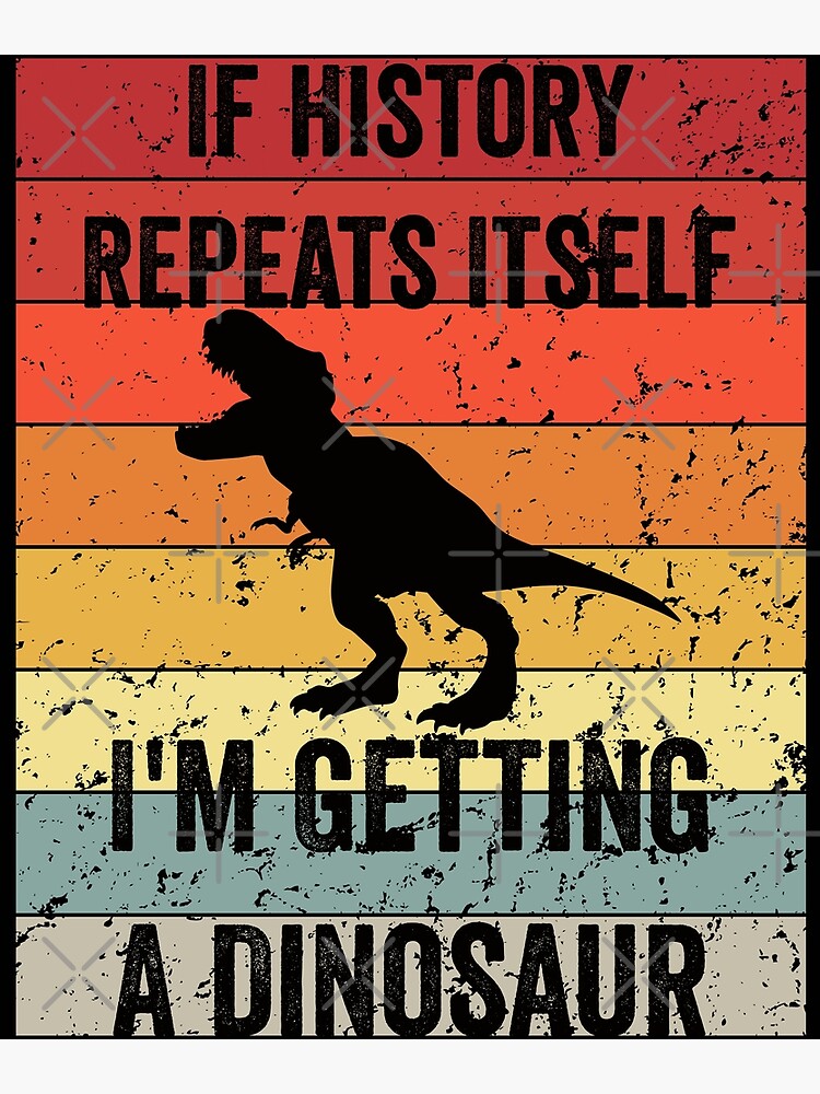 "If History Repeats Itself I'm Getting A Dinosaur T-Rex vintage finish ...