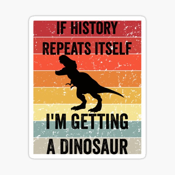 "If History Repeats Itself I'm Getting A Dinosaur T-Rex vintage finish ...