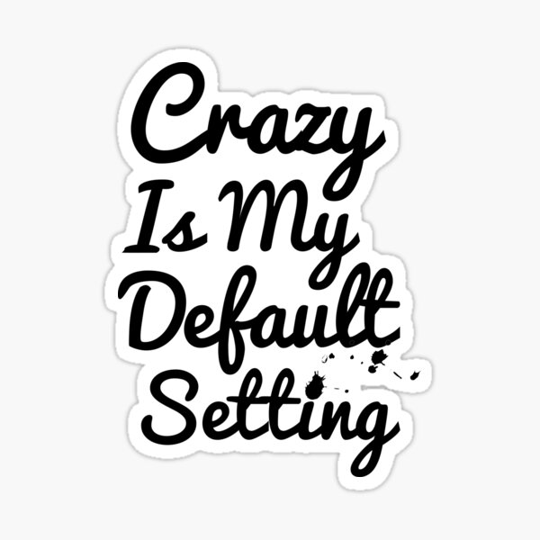 "Crazy Is My Default Setting" Sticker for Sale by Artnight | Redbubble