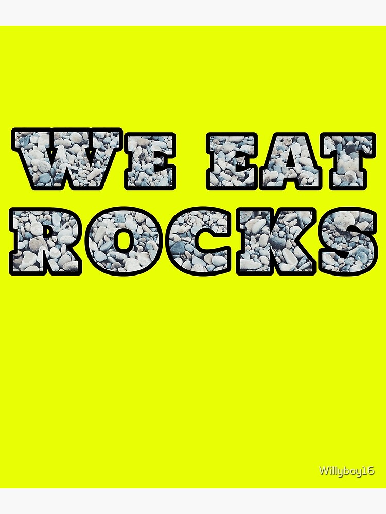 "We Eat Rocks" Poster by Willyboy16 | Redbubble
