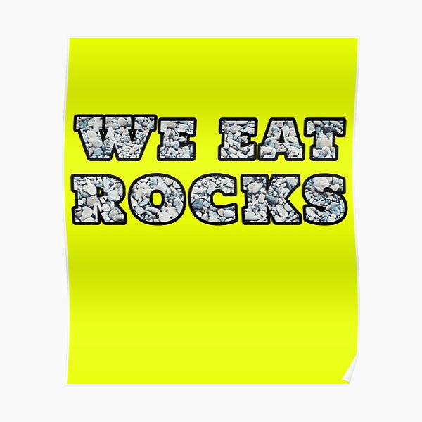 "We Eat Rocks" Poster by Willyboy16 | Redbubble