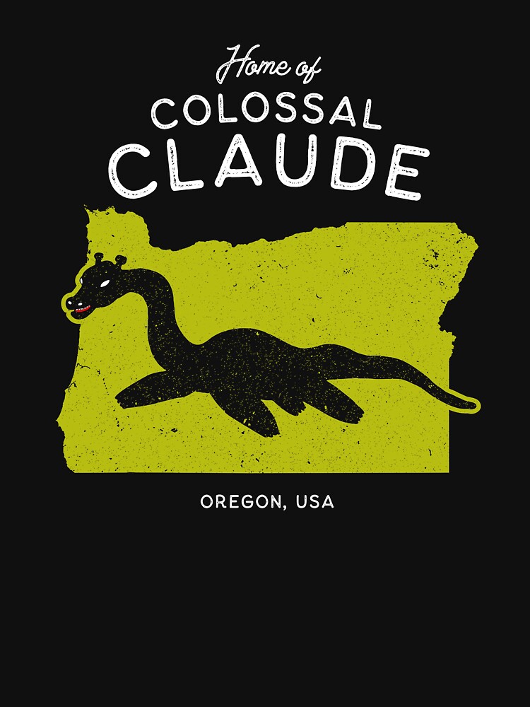 "Home of Colossal Claude - Oregon, USA Cryptid" T-shirt for Sale by ...
