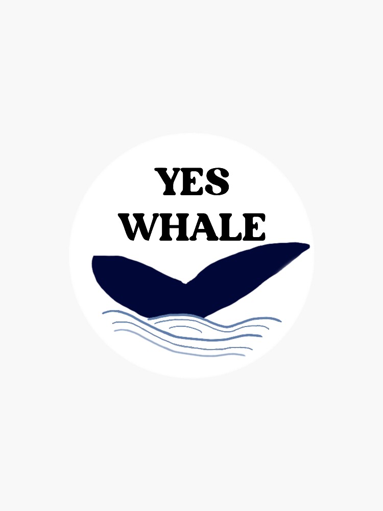 " "YES WHALE" sticker" Sticker for Sale by IAlmostDo | Redbubble