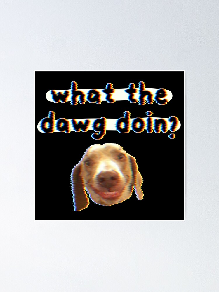 "What the dawg doin" Poster for Sale by mirnay | Redbubble