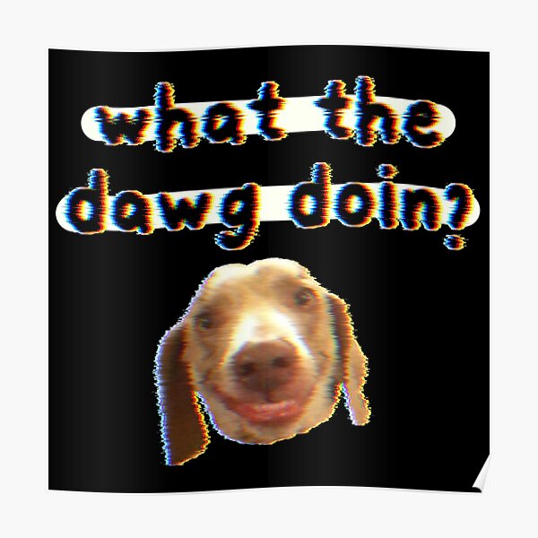 "What the dawg doin" Poster for Sale by mirnay | Redbubble