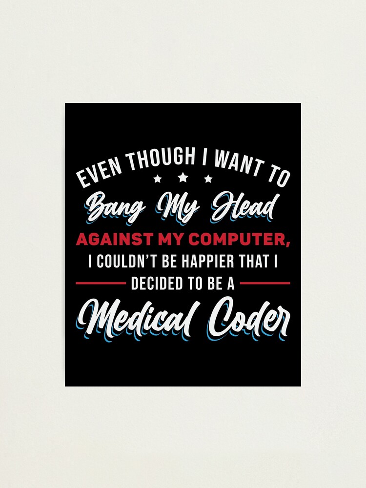 "Bang My Head Medical Coder Coding ICD Programmer" Photographic Print by tshirtconcepts | Redbubble