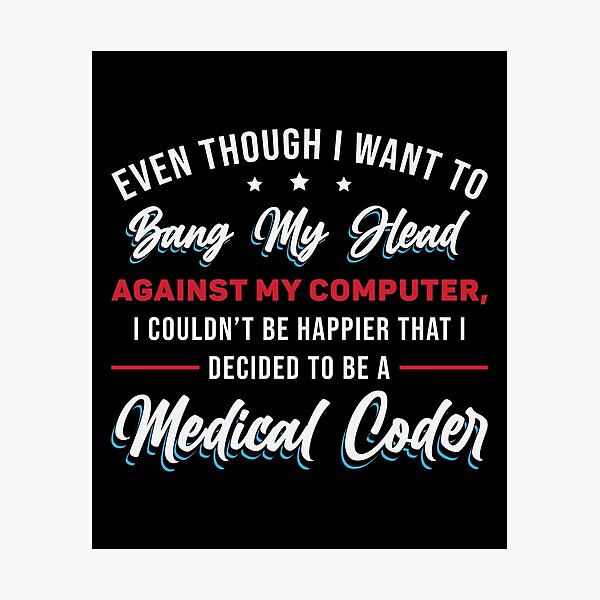 Bang My Head Medical Coder Coding Icd Programmer Photographic Print By Tshirtconcepts Redbubble 